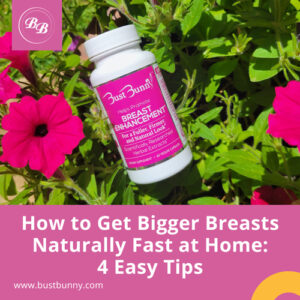 How to Get Bigger Breasts Naturally Fast at Home: 4 Easy Tips